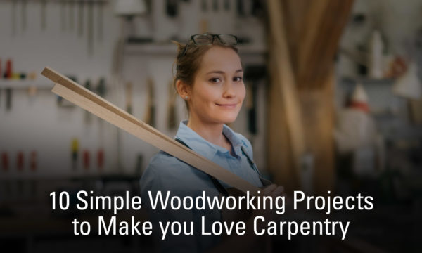 10 Simple Woodworking Projects to Make you Love Carpentry - American Rotary