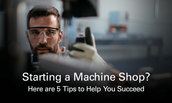 Starting a Machine Shop? Here are 5 Tips to Help You Succeed - American ...